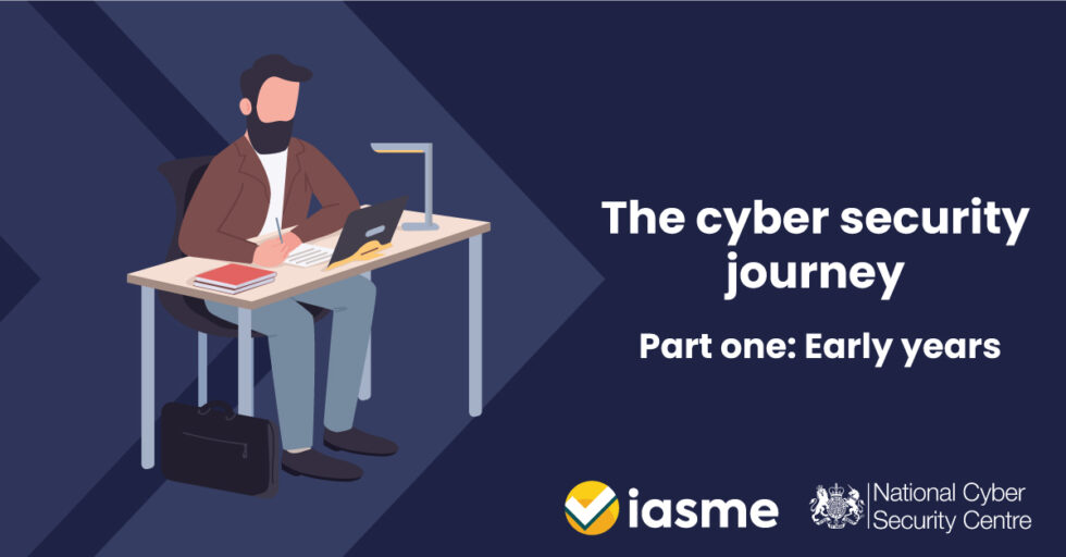 The Cyber Security Journey - Early Years - IASME - Home