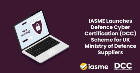 IASME Launches Defence Cyber Certification (DCC) Scheme for UK Ministry ...