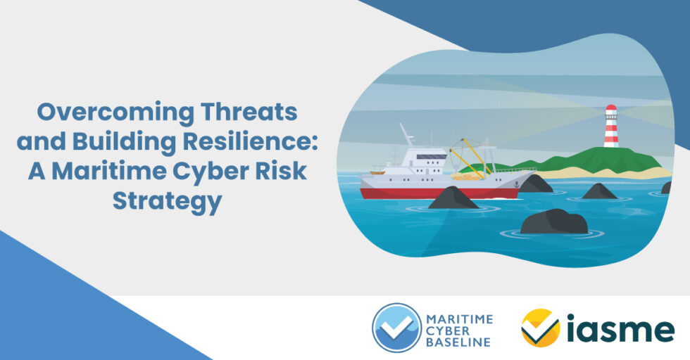 Overcoming Threats and Building Resilience: A Maritime Cyber Risk Strategy - IASME - Home