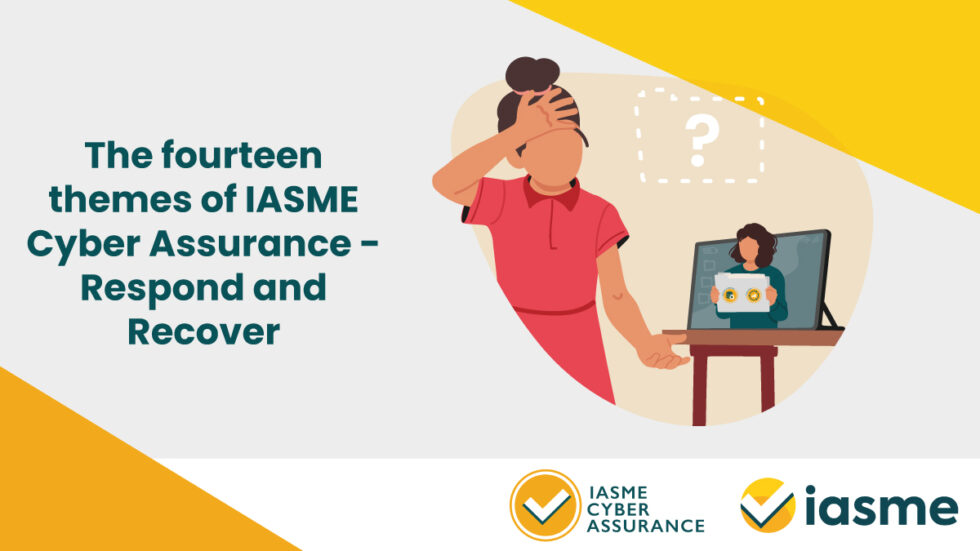 The fourteen themes of IASME Cyber Assurance - Respond and Recover ...